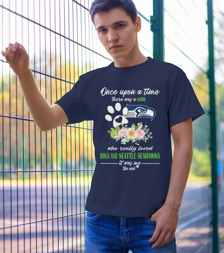 Once Upon A Time There Was A Girl Who Really Loved Dogs And Seattle Seahawks It Was Me The End T-Shirt