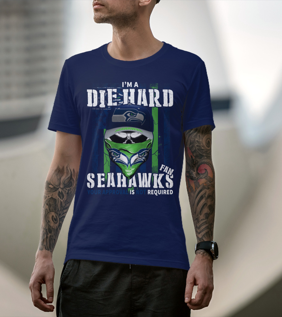 I'm A Die-Hard Seahawks Fan Your Approval Is Not Required T-Shirt