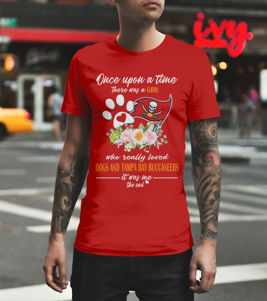 Once Upon A Time There Was A Girl Who Really Loved Dogs And Tampa Bay Buccaneers It Was Me The End T-Shirt