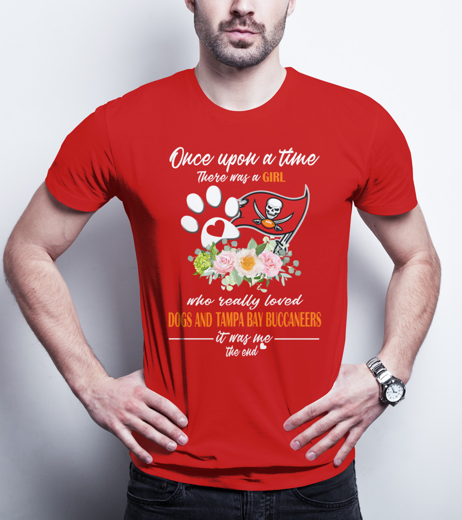 Once Upon A Time There Was A Girl Who Really Loved Dogs And Tampa Bay Buccaneers It Was Me The End T-Shirt