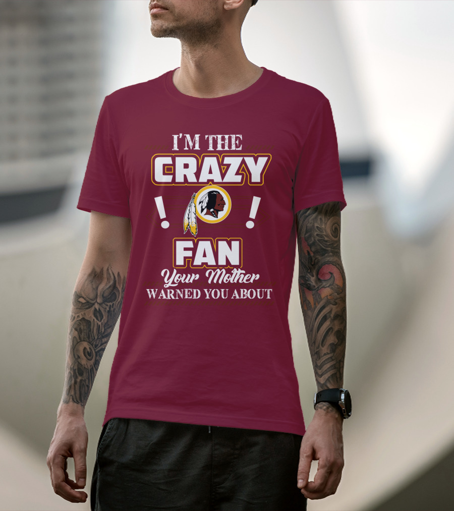 I'm The Crazy Fan Your Mother Warned You About Washington Redskins T-Shirt