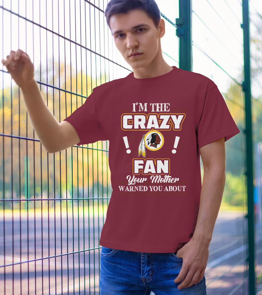 I'm The Crazy Fan Your Mother Warned You About Washington Redskins T-Shirt