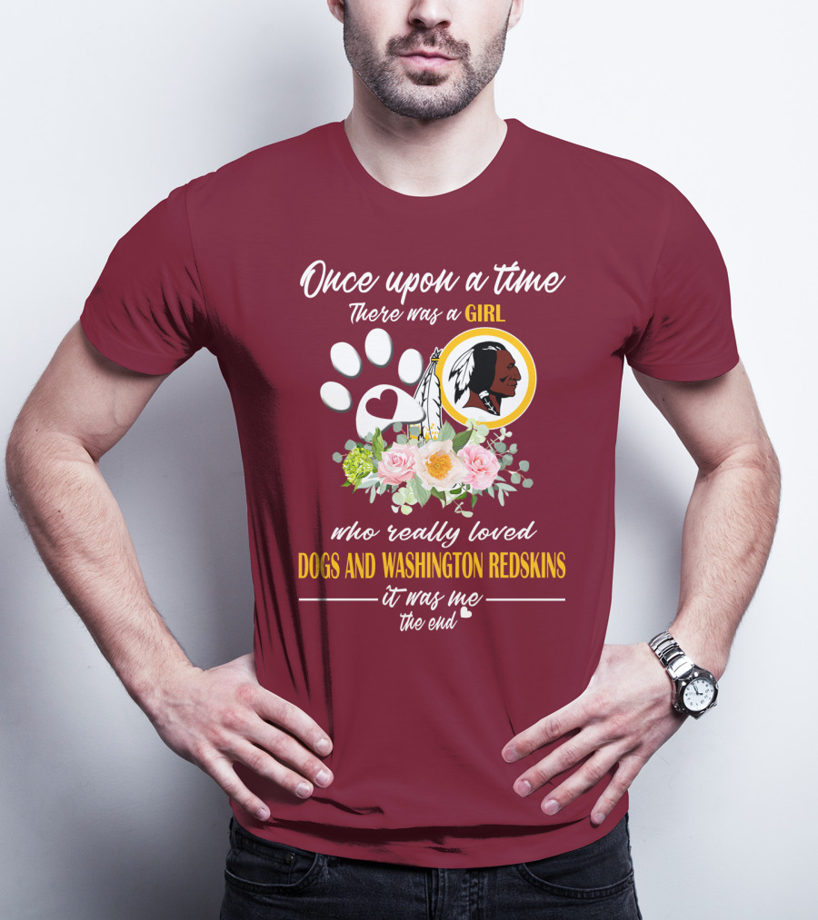 Once Upon A Time There Was A Girl Who Really Loved Dogs And Washington Redskins It Was Me The End T-Shirt