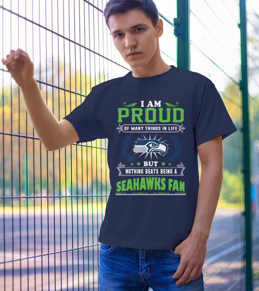 I Am Proud Of Many Things In Life But Nothing Beats Being A Seattle Seahawks Fan T-Shirt