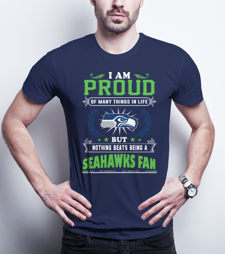 I Am Proud Of Many Things In Life But Nothing Beats Being A Seattle Seahawks Fan T-Shirt