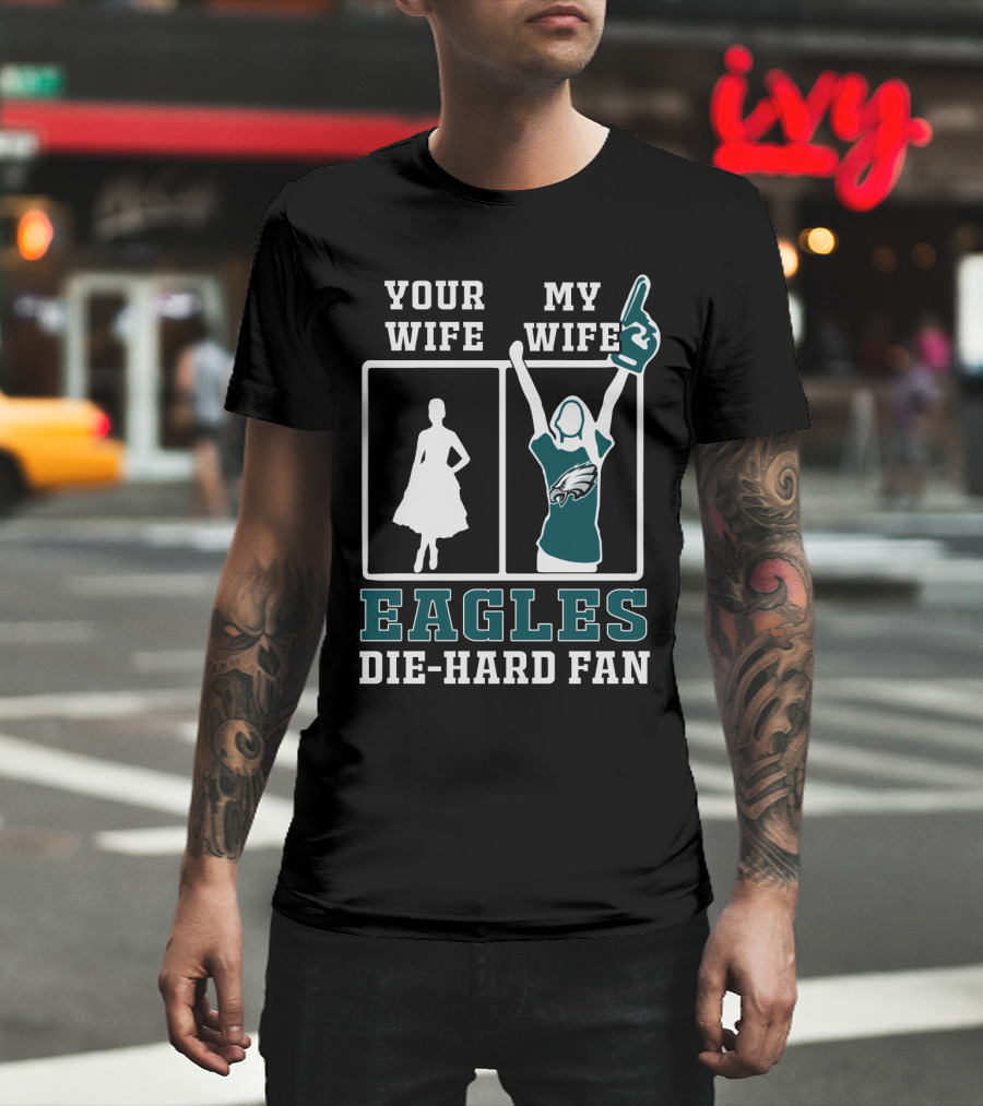 Your Wife My Wife Eagles Die-Hard Fan T-Shirt