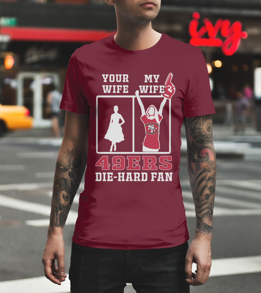49ers Die-Hard Fan Your Wife My Wife T-Shirt
