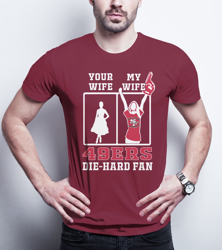 49ers Die-Hard Fan Your Wife My Wife T-Shirt