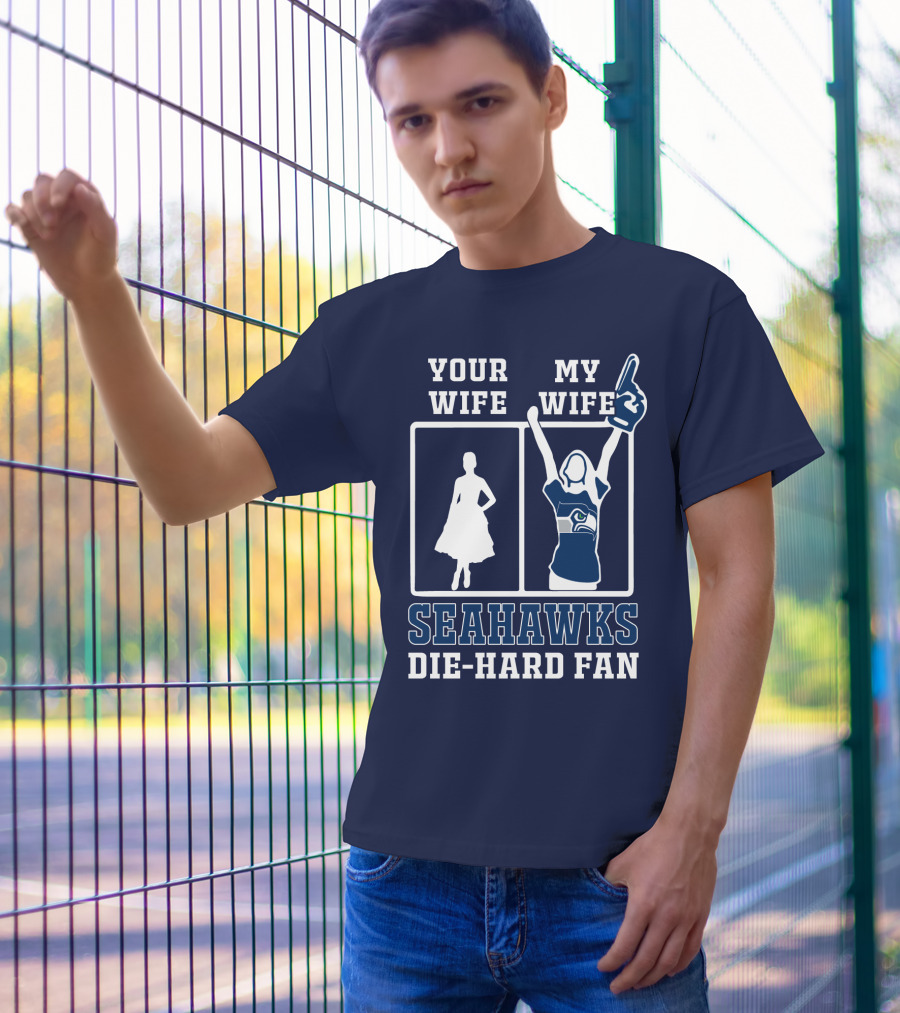 Your Wife My Wife Seahawks Die-Hard Fan T-Shirt