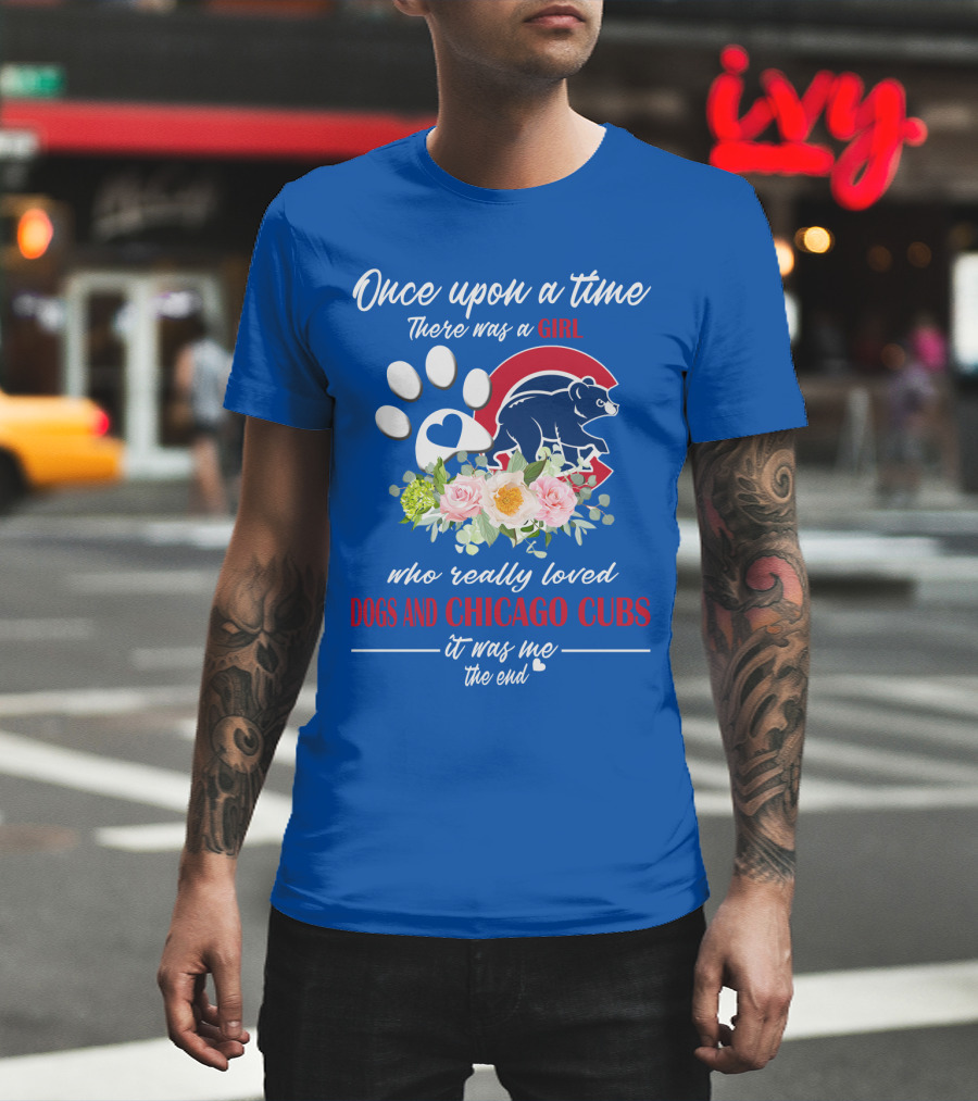 Once Upon A Time There Was A Girl Who Really Loved Dogs And Chicago Cubs It Was Me The End T-Shirt