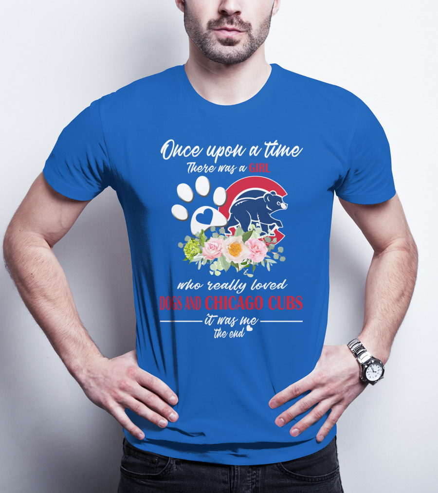 Once Upon A Time There Was A Girl Who Really Loved Dogs And Chicago Cubs It Was Me The End T-Shirt