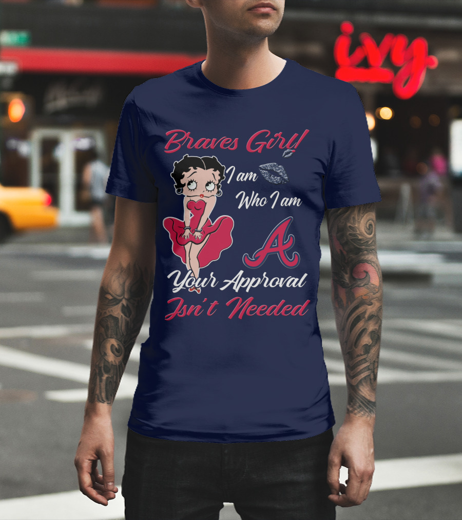 Braves Girl I Am Who I Am A Your Approval Isn't Needed T-Shirt