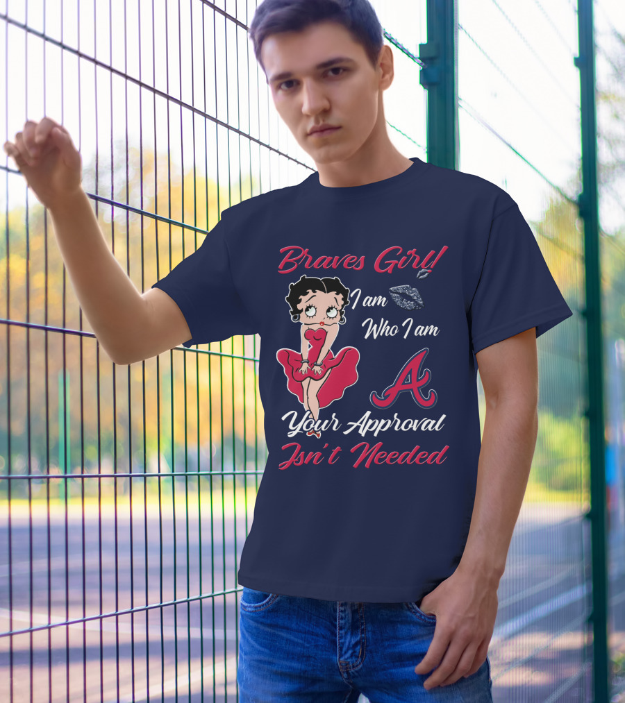 Braves Girl I Am Who I Am A Your Approval Isn't Needed T-Shirt