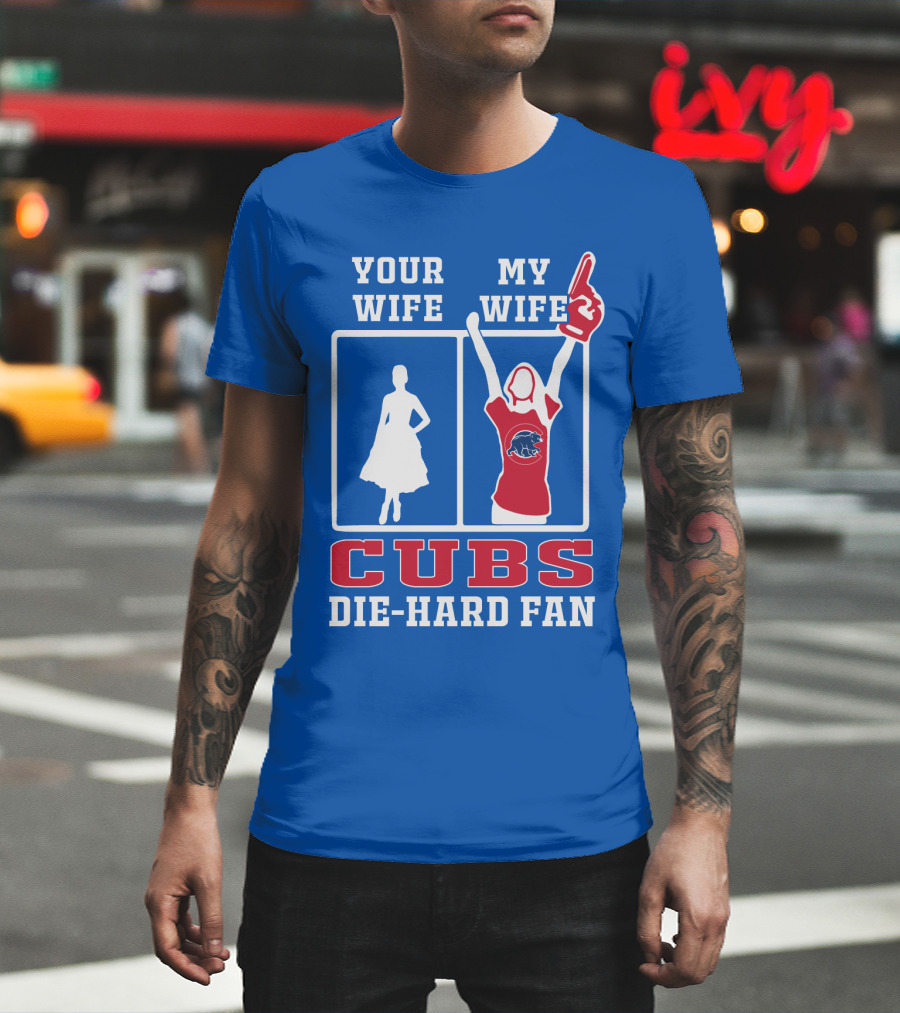 Your Wife My Wife Cubs Die-Hard Fan T-Shirt