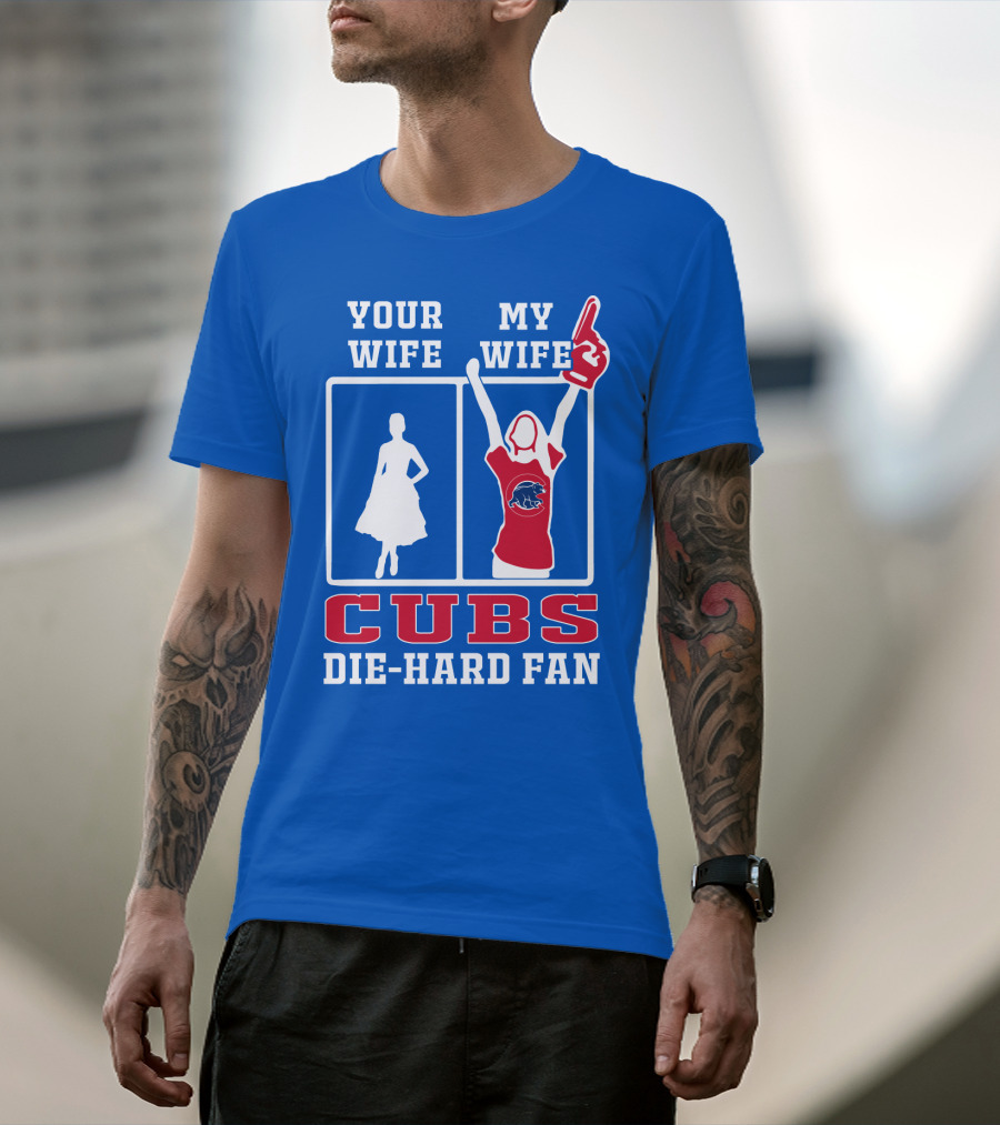 Your Wife My Wife Cubs Die-Hard Fan T-Shirt