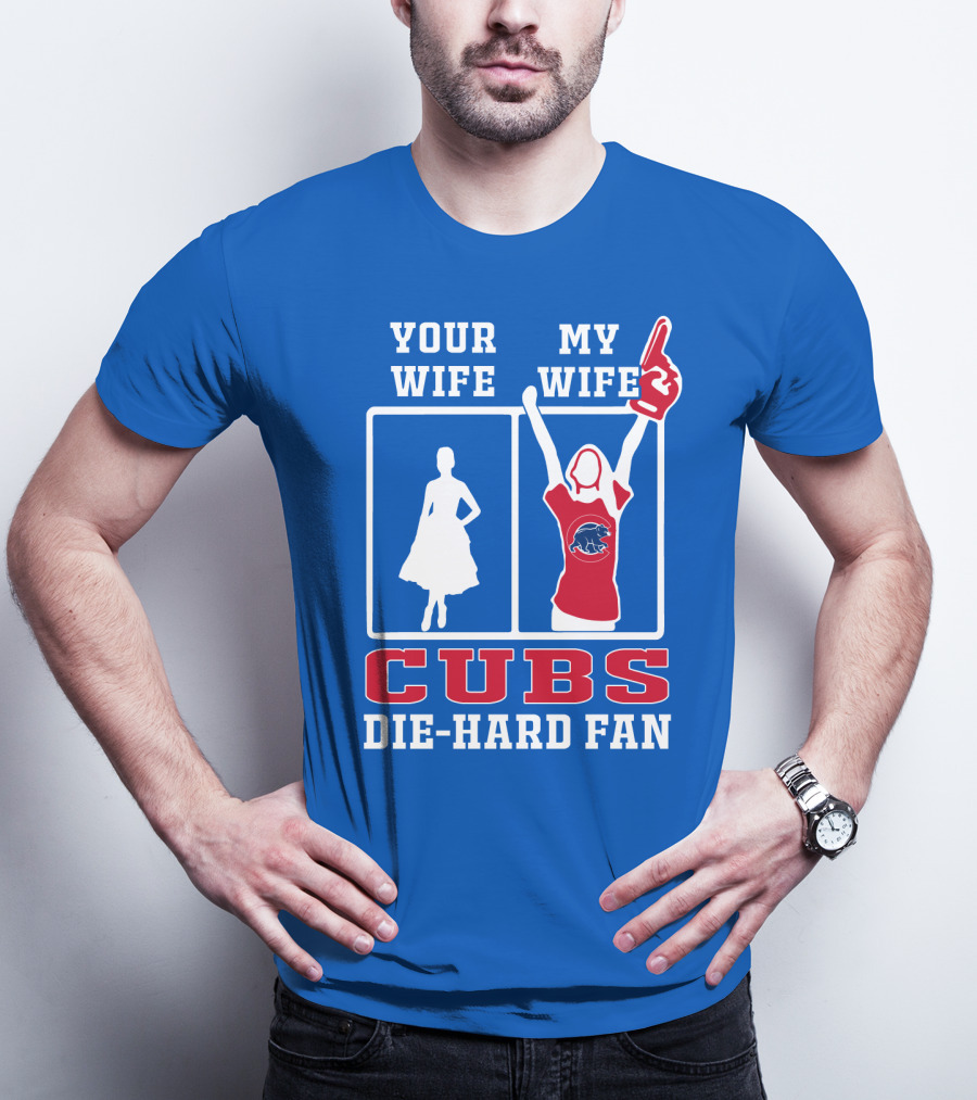 Your Wife My Wife Cubs Die-Hard Fan T-Shirt