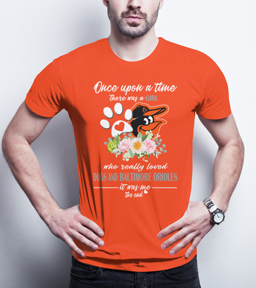 Once Upon A Time There Was A Girl Who Really Loved Dogs And Baltimore Orioles It Was Me The End T-Shirt