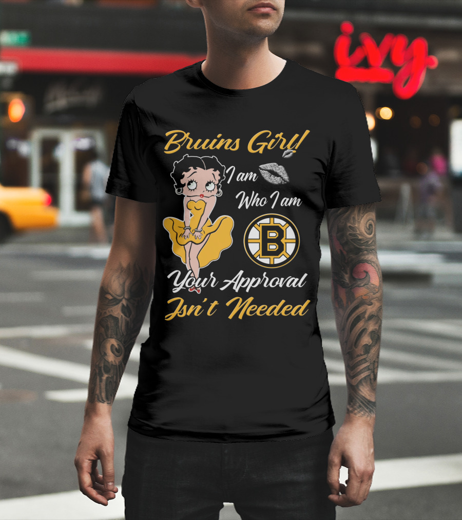 Bruins Girl I Am Who I Am Your Approval Isn't Needed Boston Bruins T-Shirt