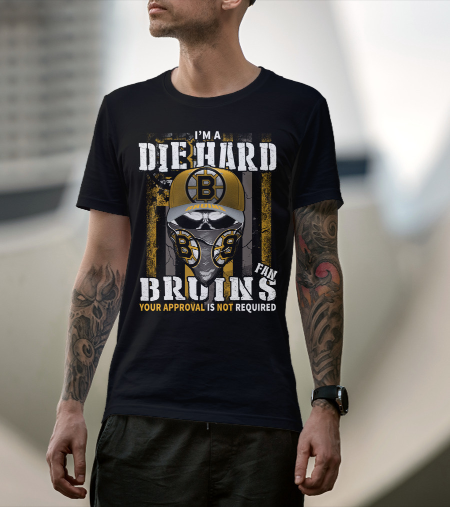I'm A Die Hard Bruins Fan Your Approval Is Not Required Boston Bruins T-Shirt