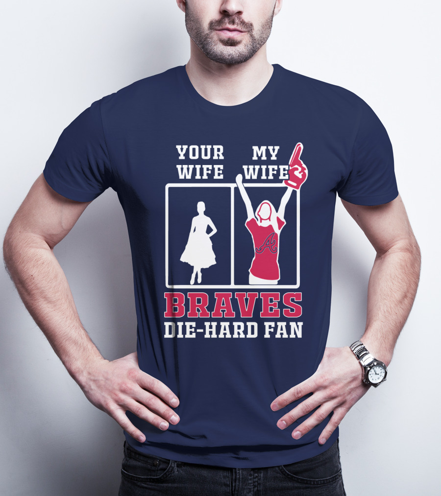 Your Wife My Wife Braves Die-Hard Fan T-Shirt