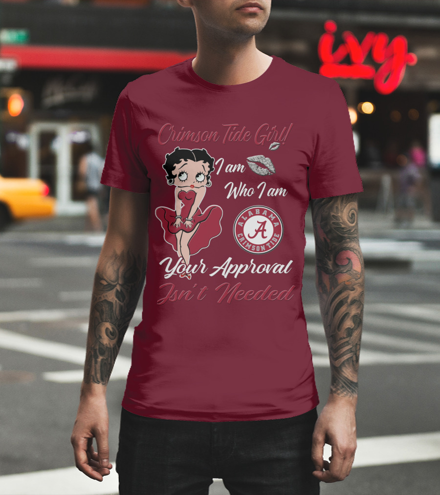 Crimson Tide Girl I Am Who I Am Your Approval Isn't Needed Alabama Crimson Tide T-Shirt