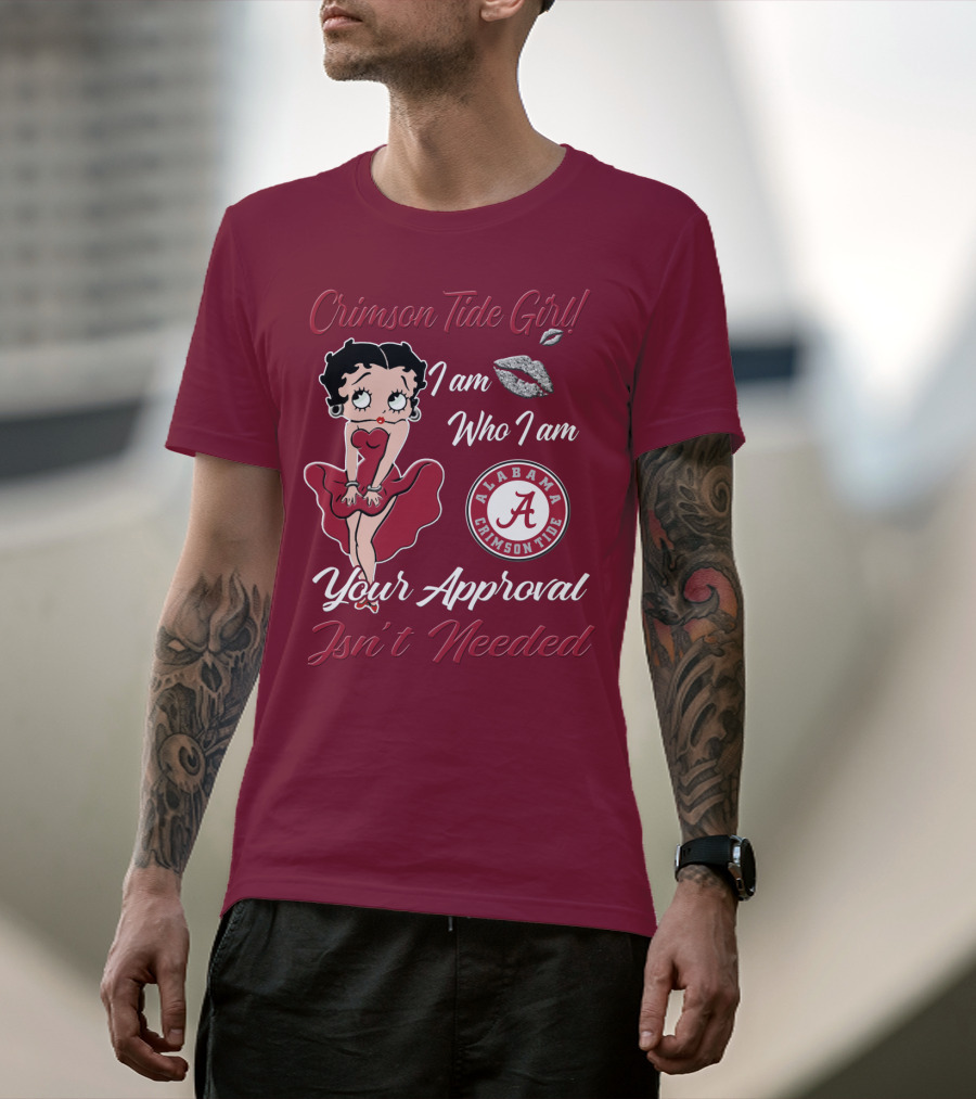 Crimson Tide Girl I Am Who I Am Your Approval Isn't Needed Alabama Crimson Tide T-Shirt