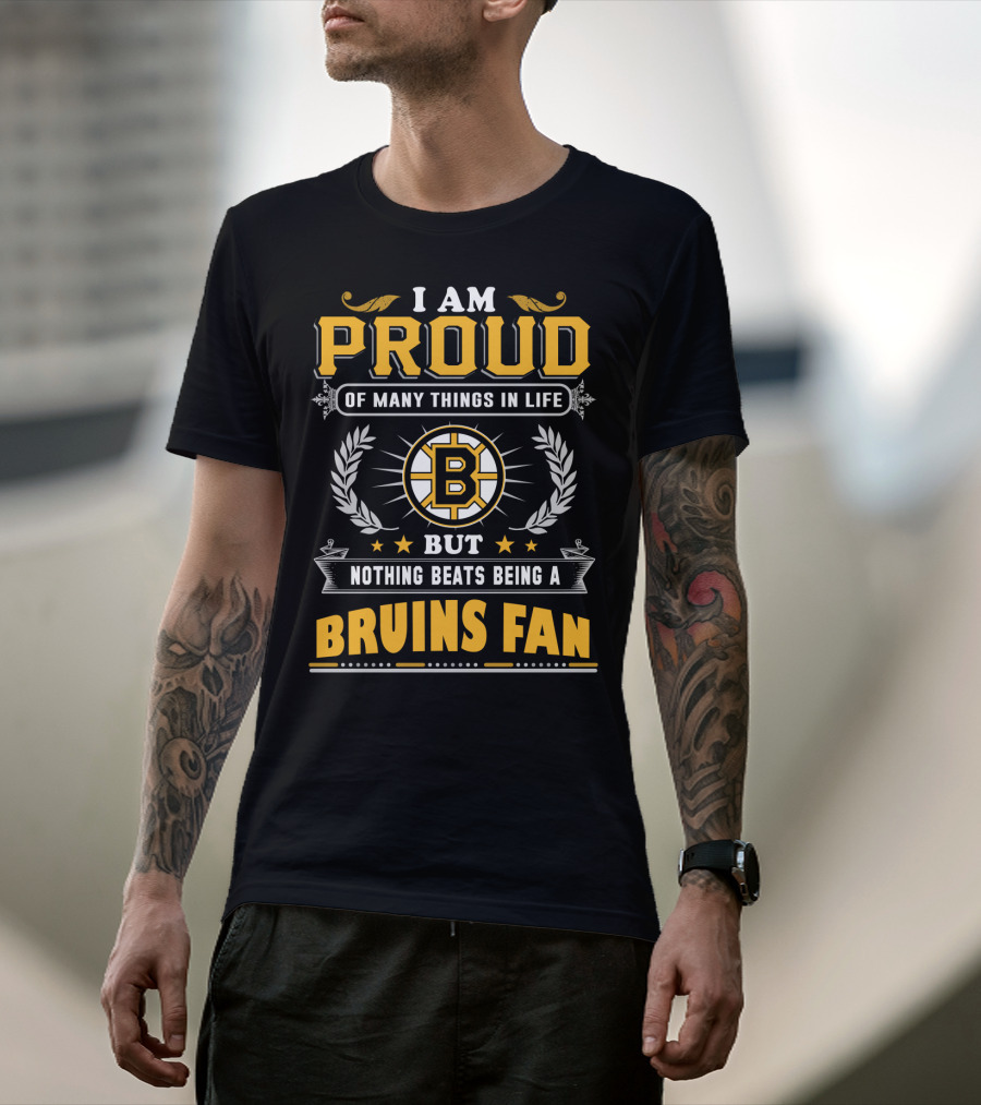 I Am Proud Of Many Things In Life But Nothing Beats Being A Bruins Fan T-Shirt