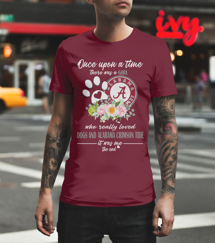 Once Upon A Time There Was A Girl Who Really Loved Dogs And Alabama Crimson Tide It Was Me The End T-Shirt