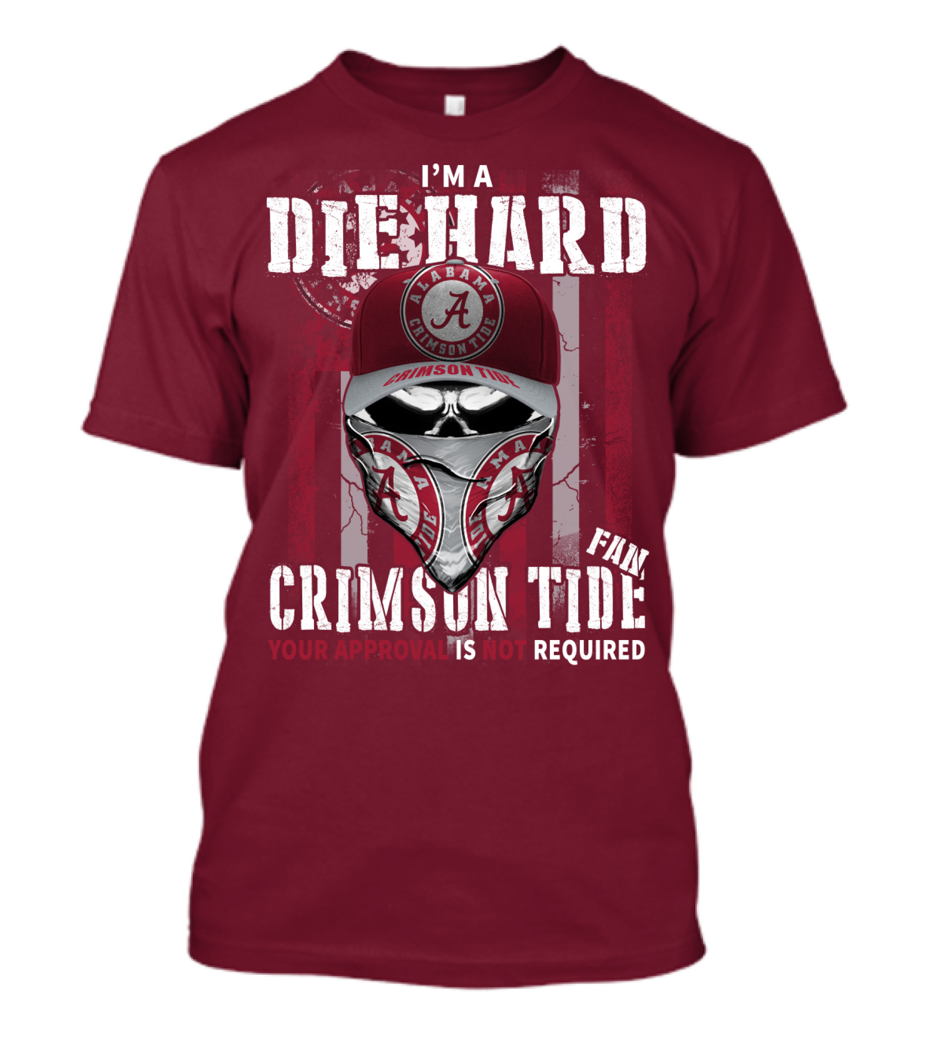 I'm A Die Hard Alabama Crimson Tide Fan Your Approval Is Not Required T-Shirt