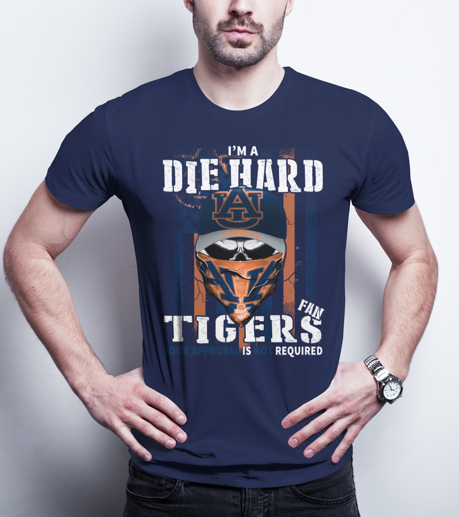 I'm A Die Hard Auburn Tigers Fan Your Approval Is Not Required T-Shirt