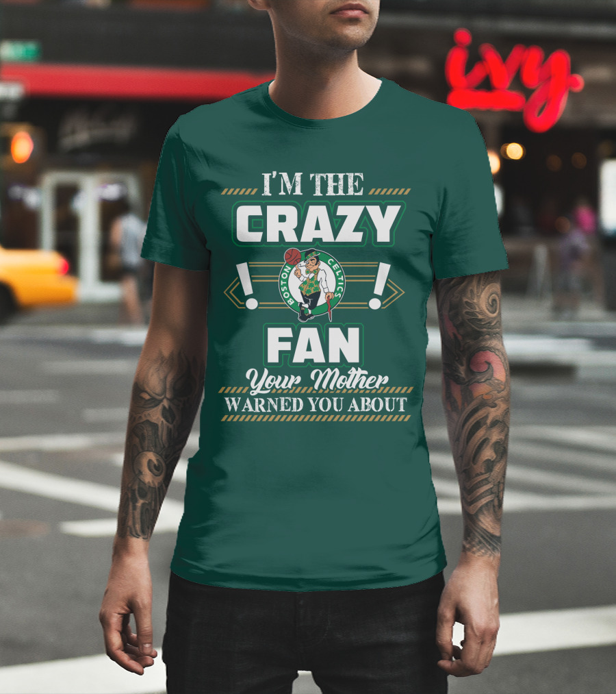 I'm The Crazy Boston Celtics Fan Your Mother Warned You About T-Shirt