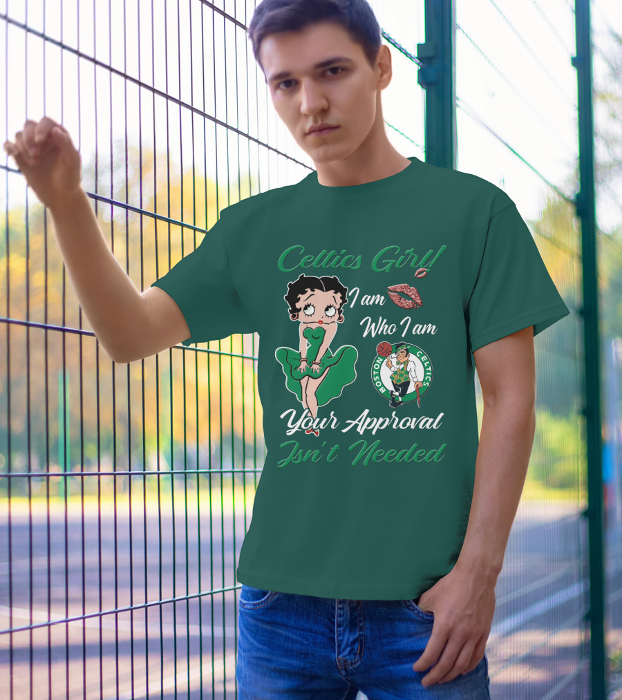 Celtics Girl I Am Who I Am Your Approval Isn't Needed Boston Celtics T-Shirt
