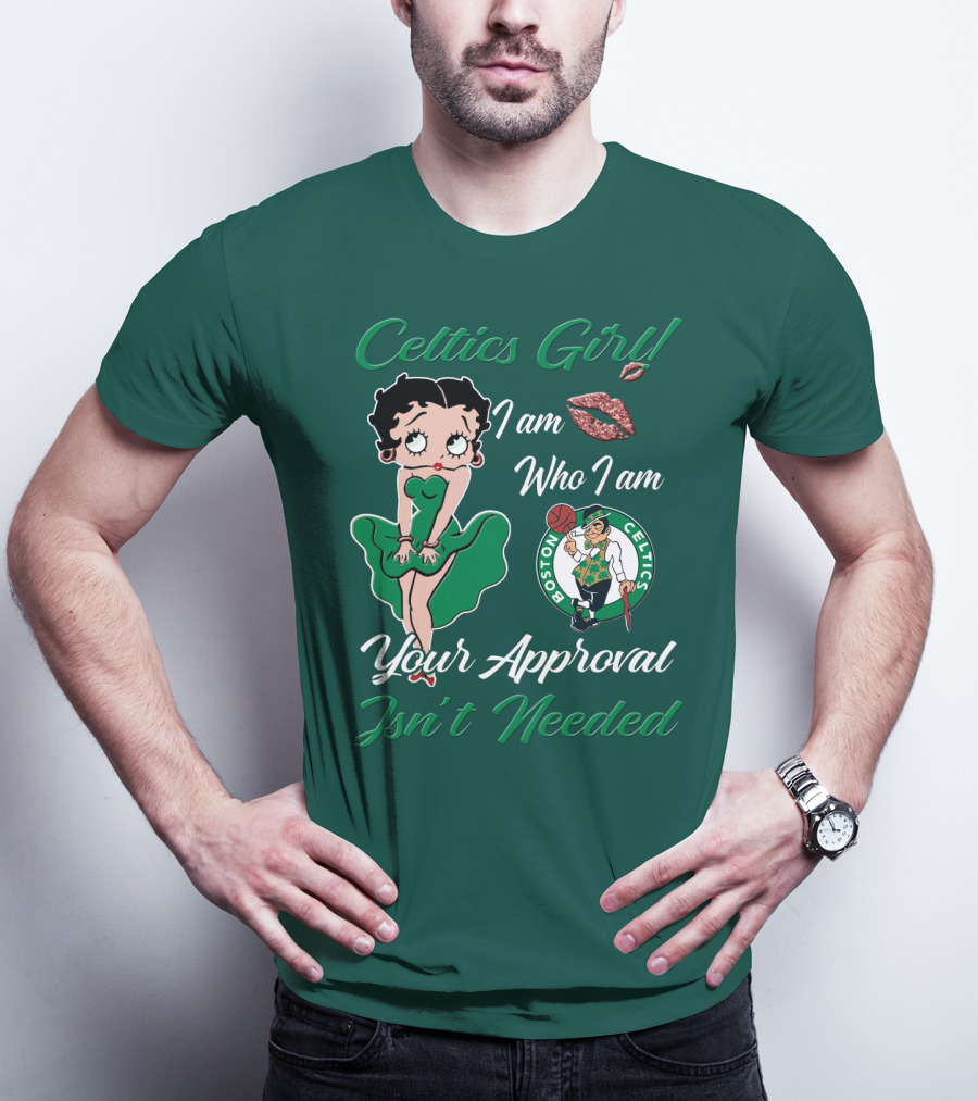 Celtics Girl I Am Who I Am Your Approval Isn't Needed Boston Celtics T-Shirt