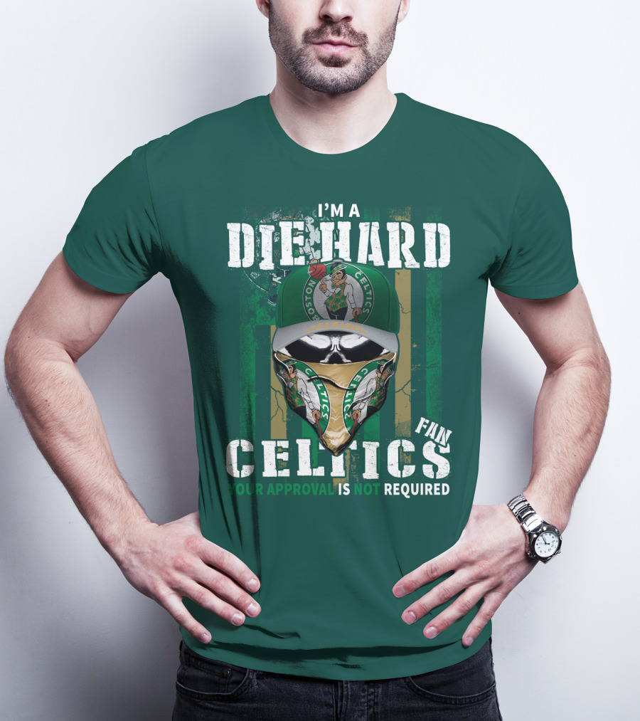I'm A Die Hard Boston Celtics Fan Your Approval Is Not Required T-Shirt