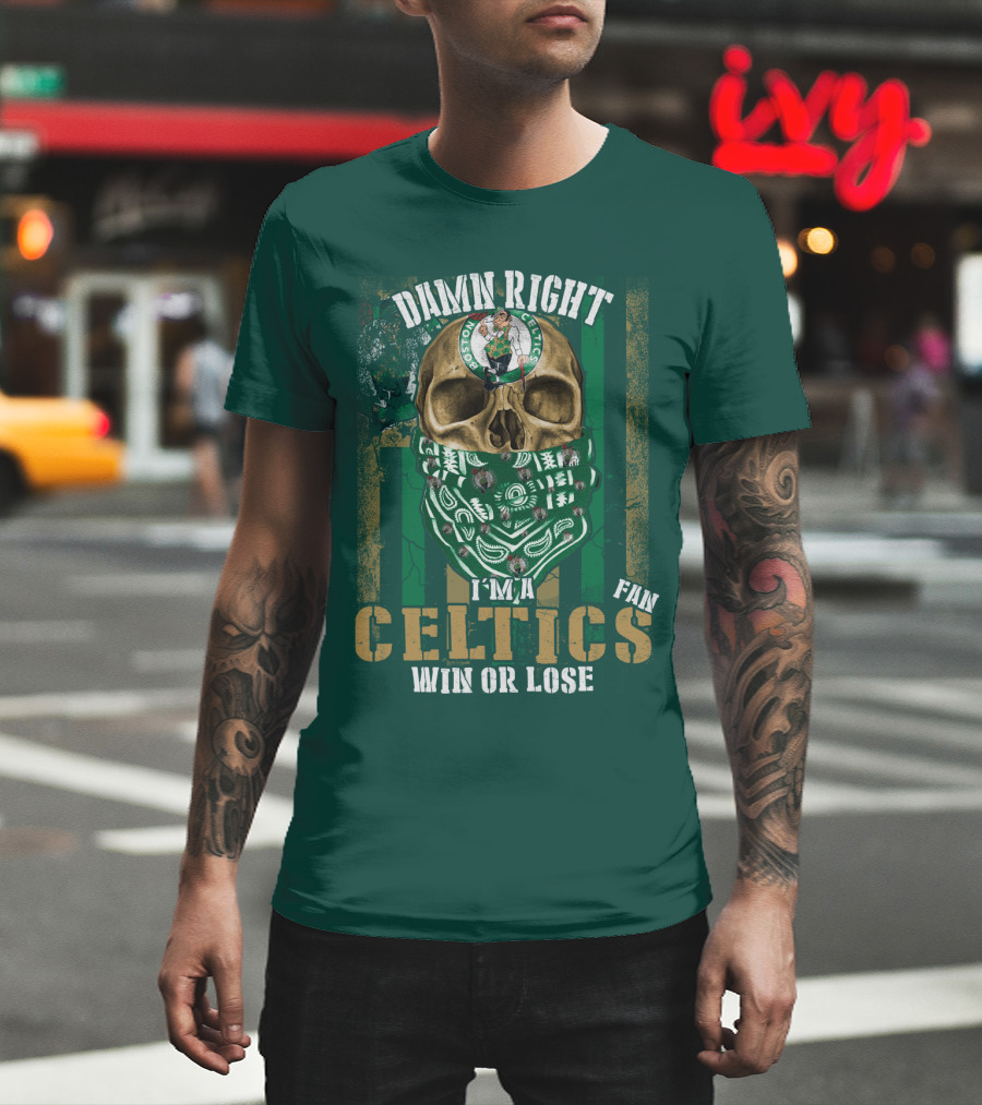 Damn Right I'm A Celtics Fan Win Or Lose Boston Celtics T-Shirt