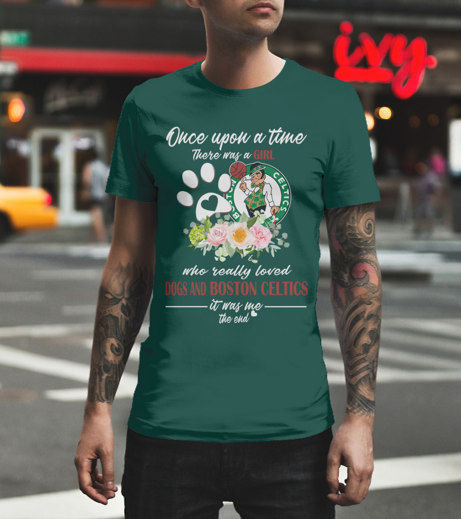 Once Upon A Time There Was A Girl Who Really Loved Dogs And Boston Celtics It Was Me The End T-Shirt