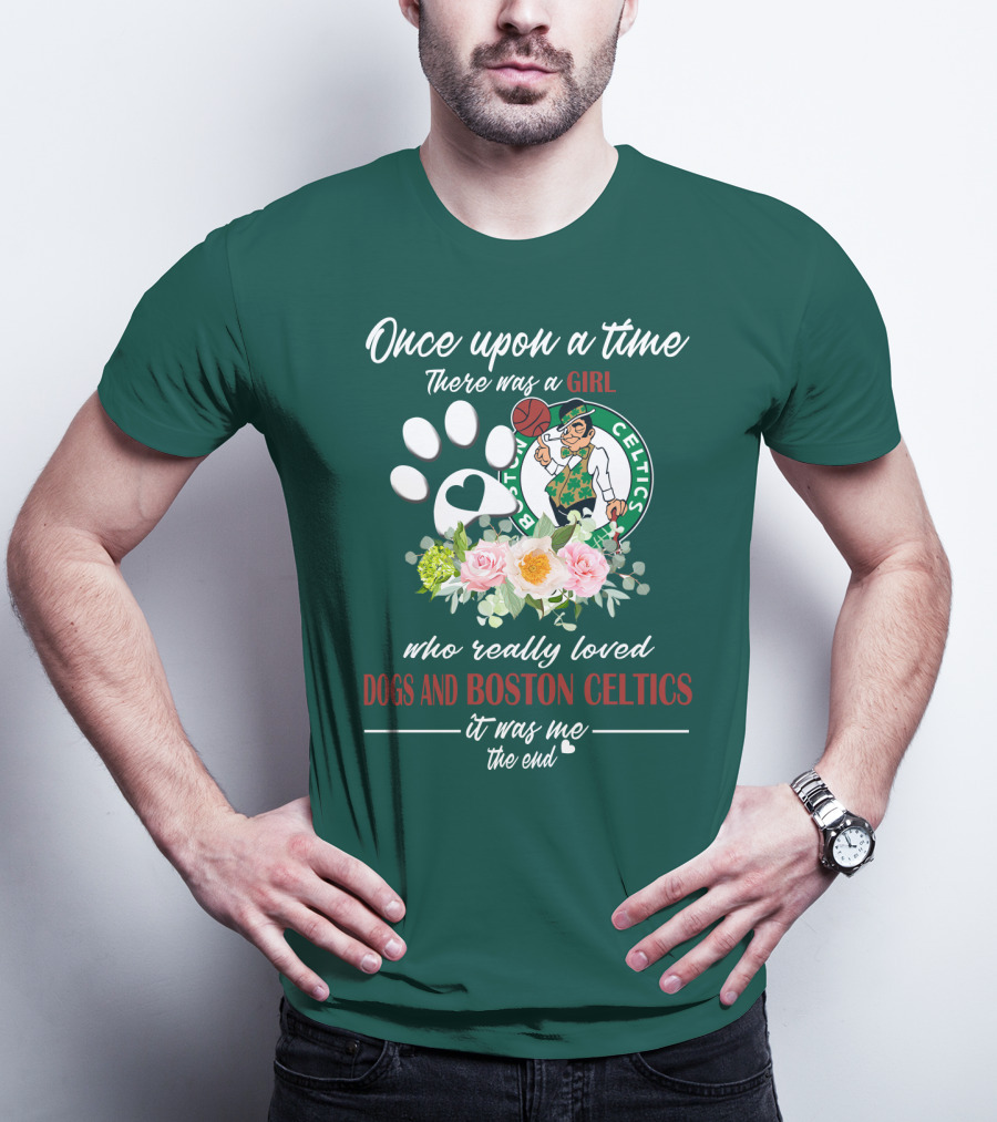 Once Upon A Time There Was A Girl Who Really Loved Dogs And Boston Celtics It Was Me The End T-Shirt