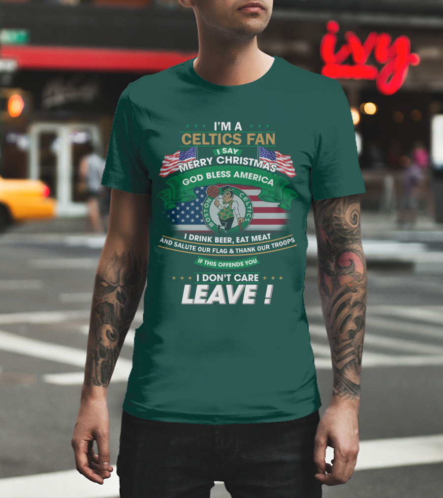 I'm A Celtics Fan I Say Merry Christmas God Bless America Boston Celtics Leave T-Shirt
