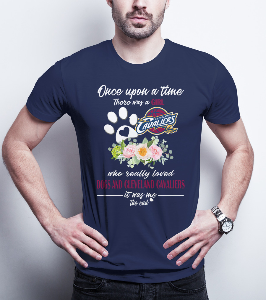 Once Upon A Time There Was A Girl Who Really Loved Dogs And Cleveland Cavaliers It Was Me The End T-Shirt