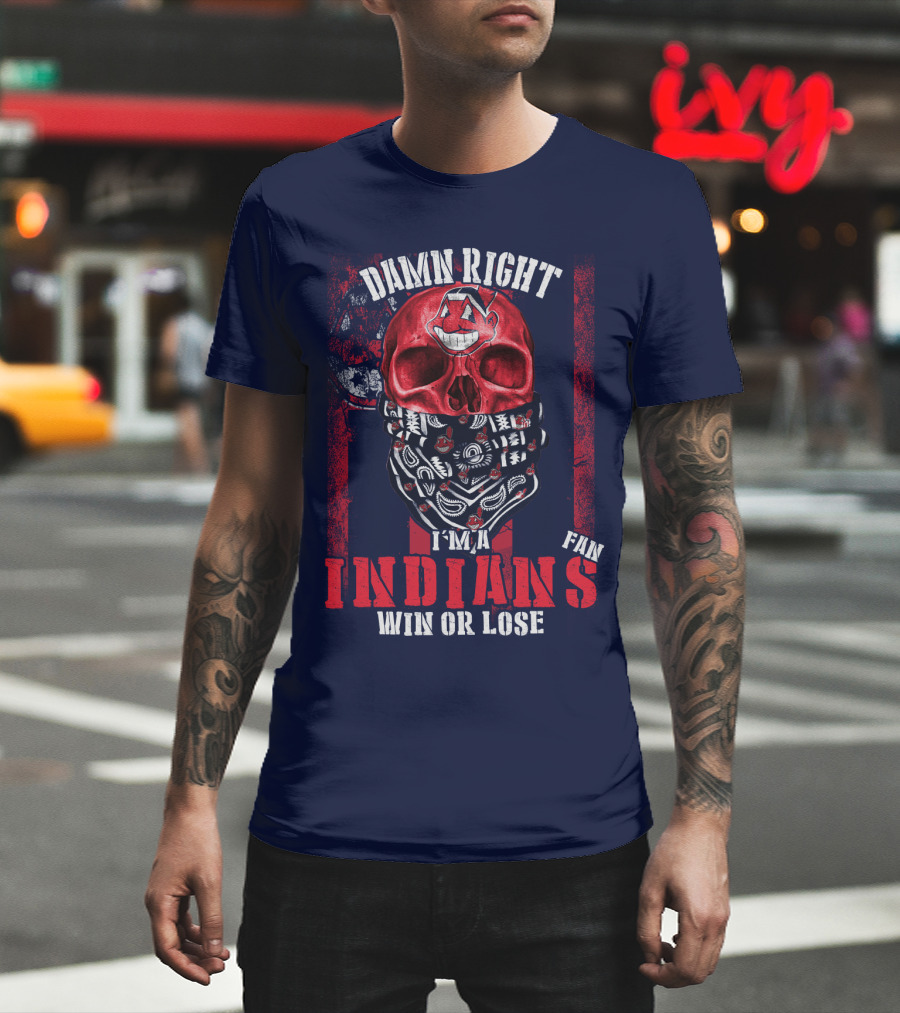 Damn Right I'm A Cleveland Indians Fan Win Or Lose T-Shirt