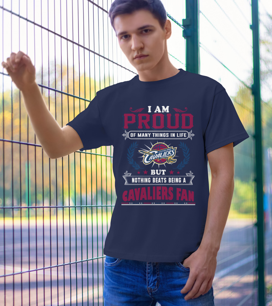 I Am Proud Of Many Things In Life But Nothing Beats Being A Cleveland Cavaliers Fan T-Shirt