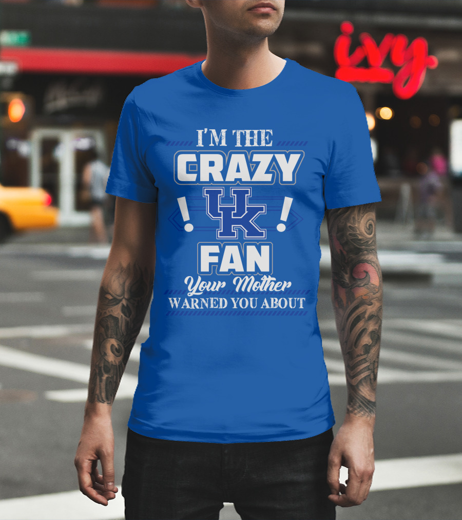 I'm The Crazy Kentucky Wildcats Fan Your Mother Warned You About T-Shirt