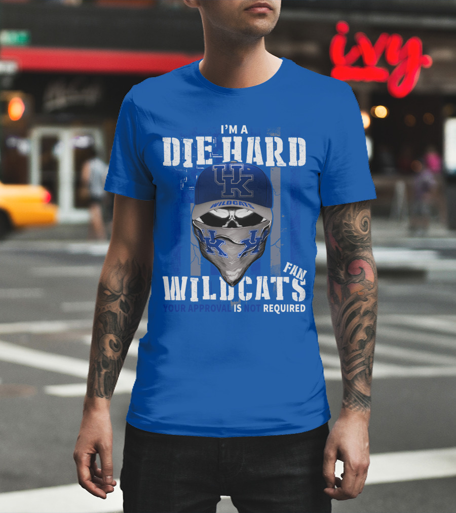 I'm A Die-Hard Kentucky Wildcats Fan Your Approval Is Not Required T-Shirt