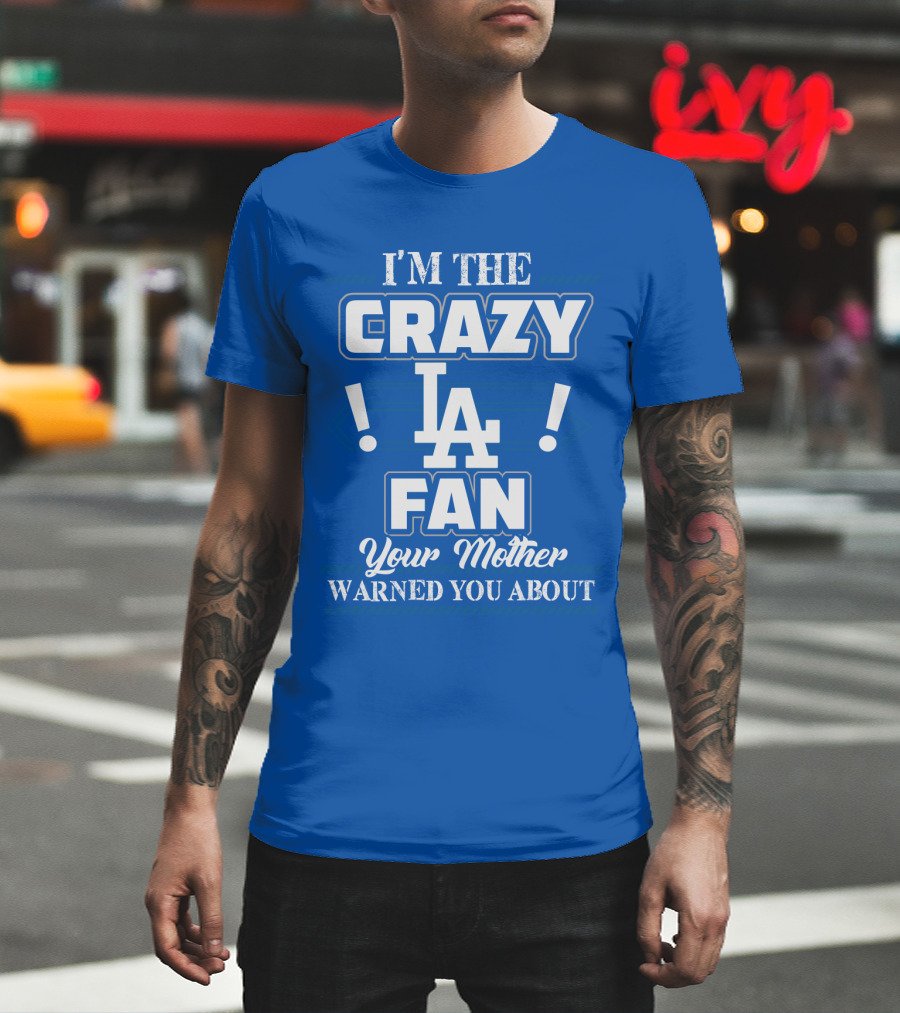 I'm The Crazy La Fan Your Mother Warned You About Los Angeles Dodgers T-Shirt