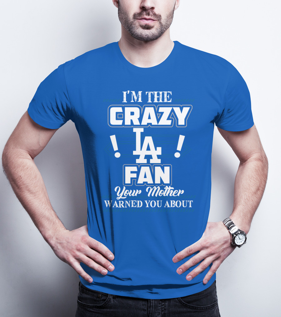 I'm The Crazy La Fan Your Mother Warned You About Los Angeles Dodgers T-Shirt