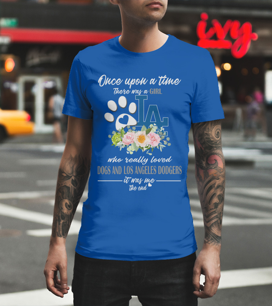 Once Upon A Time There Was A Girl Who Really Loved Dogs And Los Angeles Dodgers It Was Me The End T-Shirt