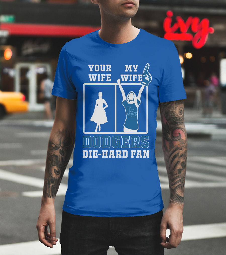 Your Wife My Wife Dodgers Die-Hard Fan T-Shirt