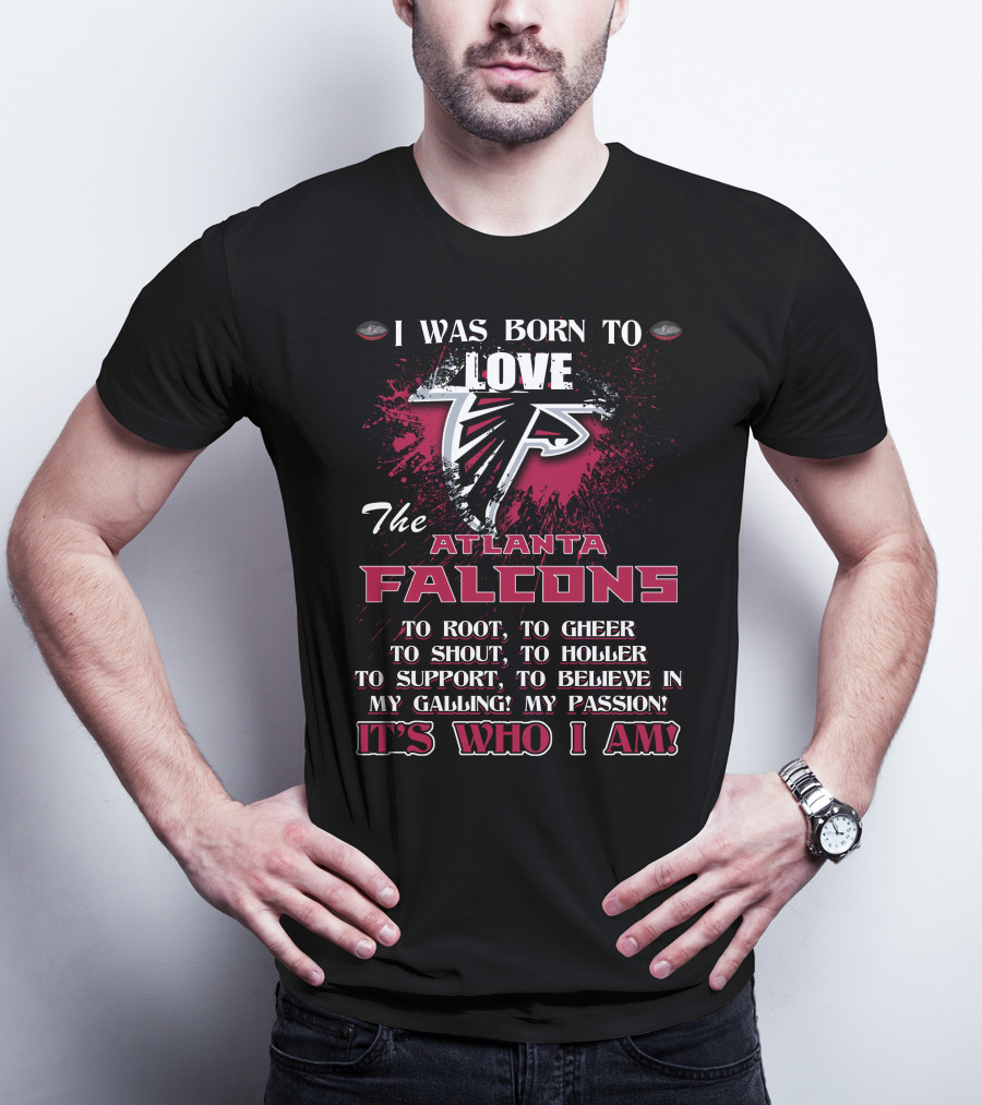 I Was Born To Love The Atlanta Falcons It's Who I Am T-Shirt