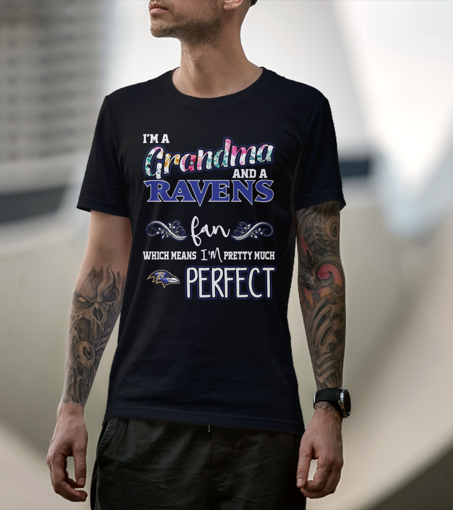 I'm A Grandma And A Ravens Fan Which Means I'm Pretty Much Perfect T-Shirt