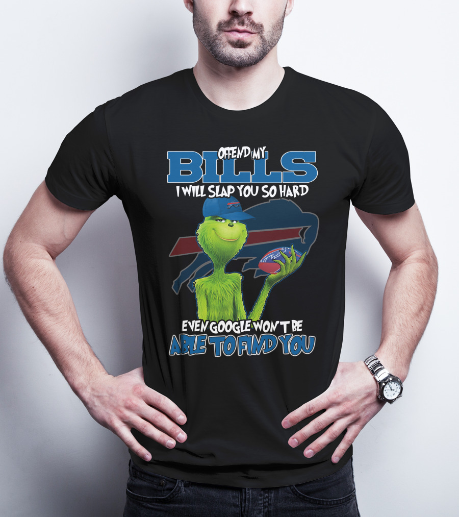 Offend My Bills I Will Slap You So Hard Even Google Won't Be Able To Find You Grinch Buffalo Bills Football T-Shirt